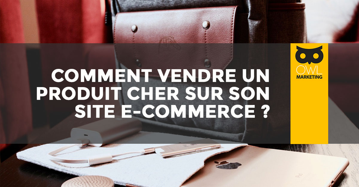 Comment vendre un produit cher sur son site e-commerce